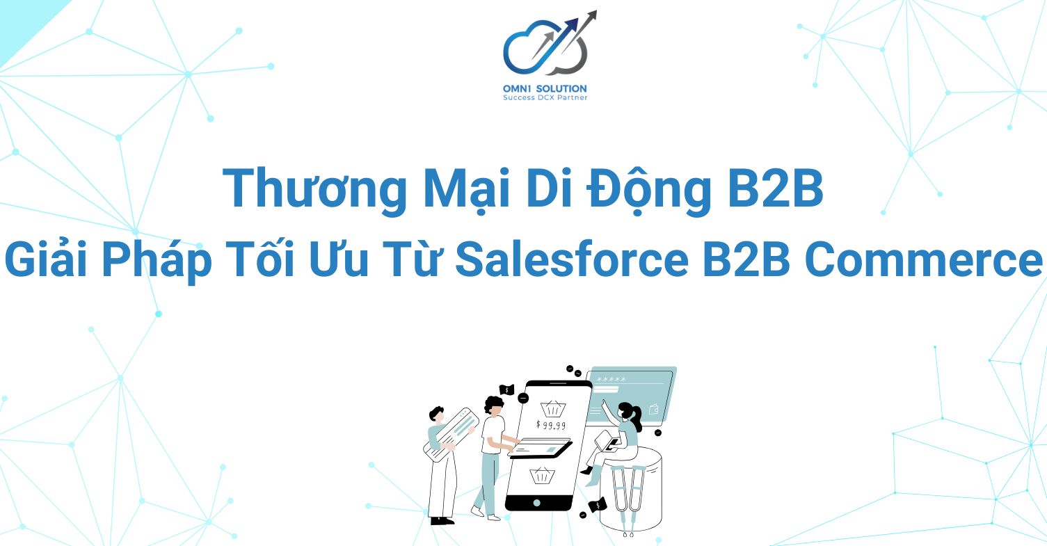 Thương Mại Di Động B2B: Giải Pháp Tối Ưu Từ Salesforce B2B Commerce