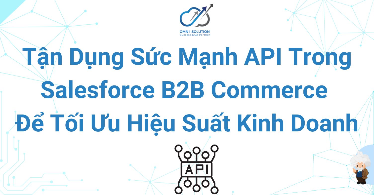 Tận Dụng Sức Mạnh API Trong Salesforce B2B Commerce Để Tối Ưu Hiệu Suất Kinh Doanh